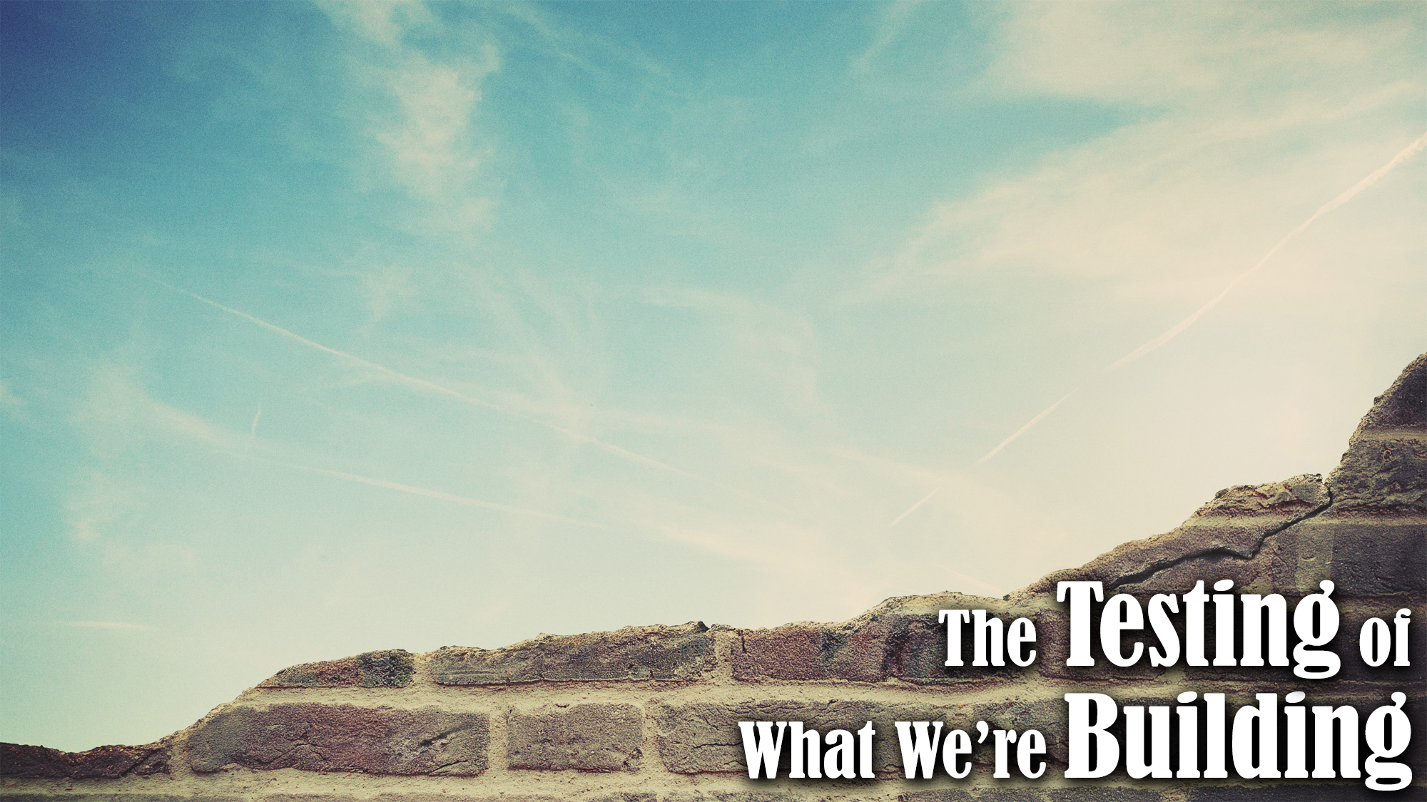 The Testing of What Were Building – Charlestown Road church of Christ